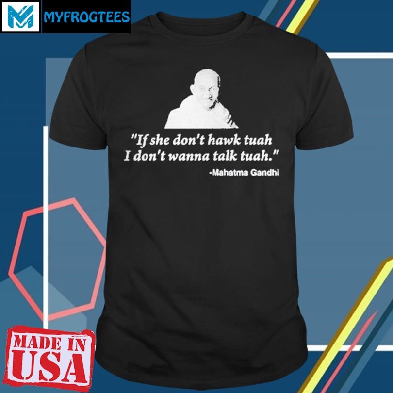 If She Dont Hawk Tuah I Dont Wanna Talk Tuah Mahatma Gandhi Shirt ...