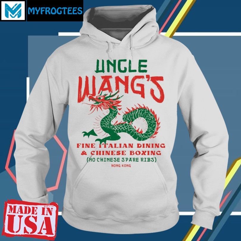 Uncle Wangs Fine Italian Dining Chinese Boxing Hong Kong Shirt, hoodie ...